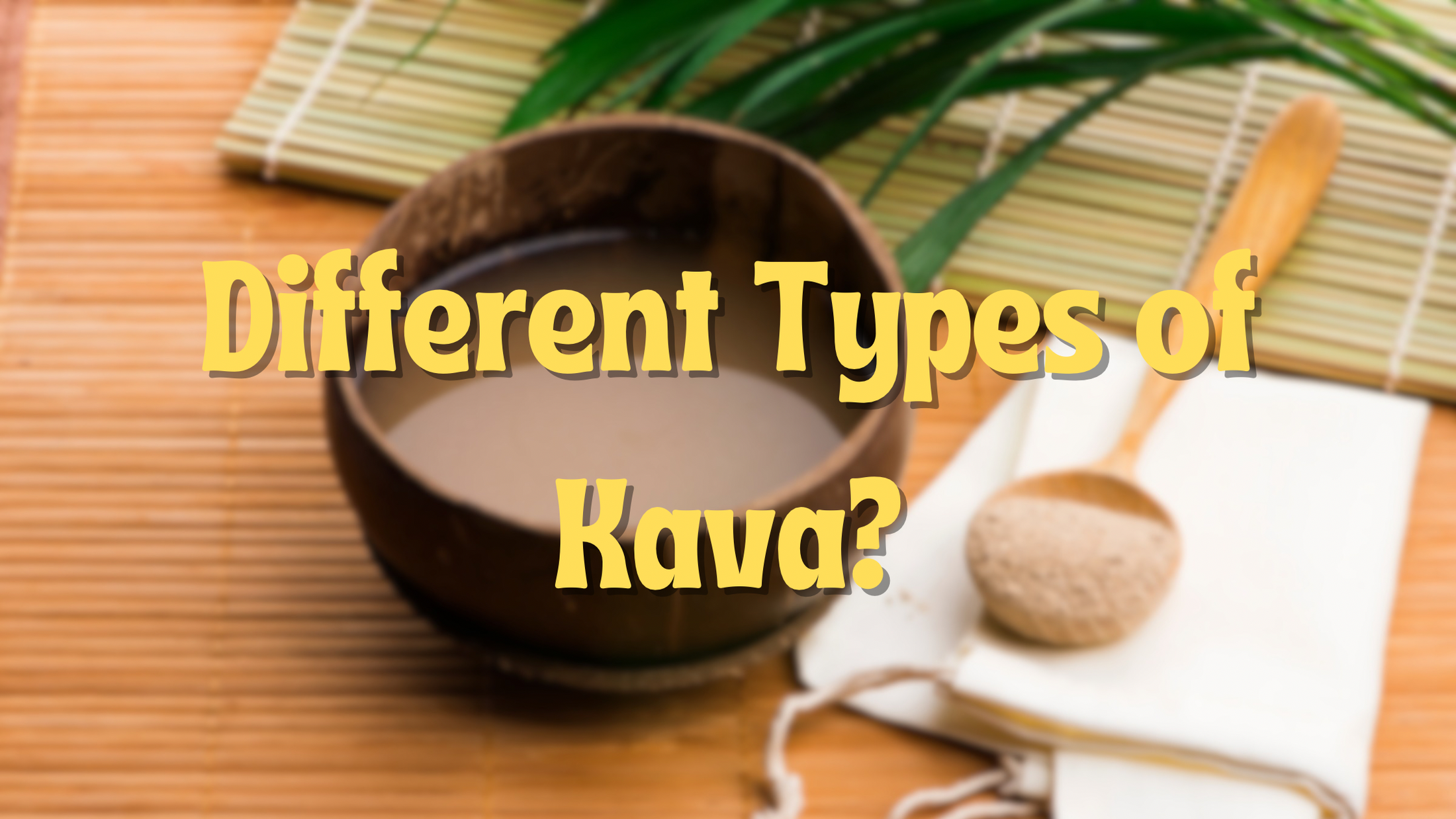 Types of Kava Explained: Why Noble Kava Is the Gold Standard ...